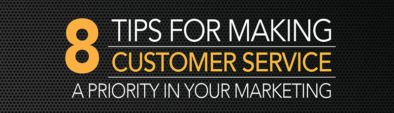 8 Tips for Making Customer Service a Priority in your Marketing ...